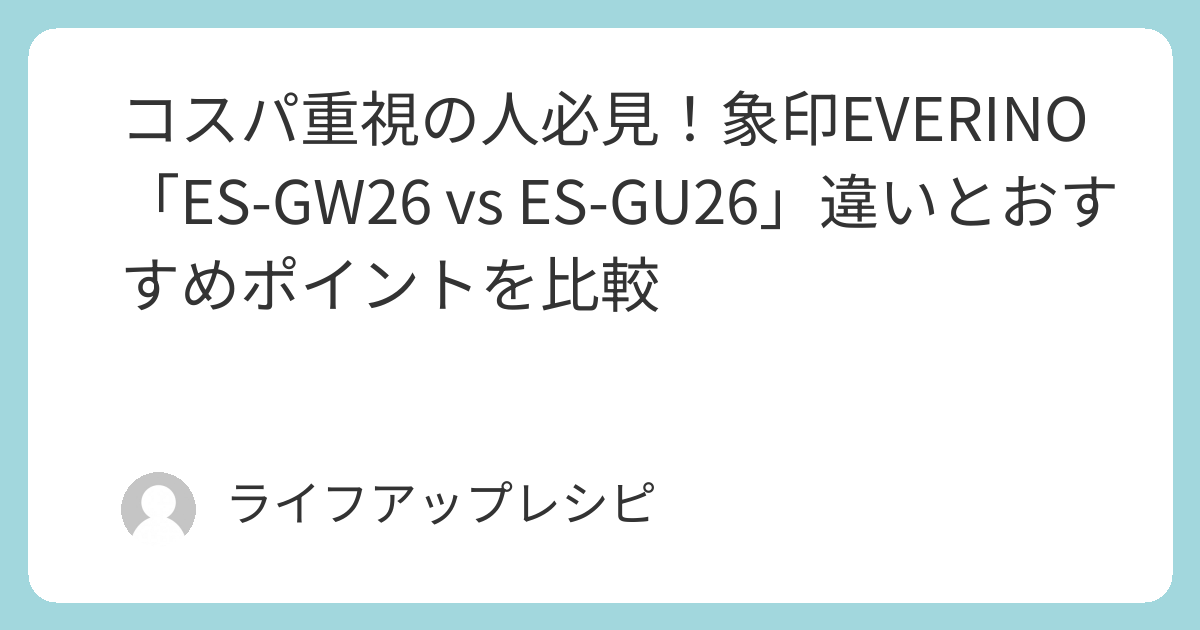 コスパ重視の人必見！象印EVERINO「ES-GW26 vs ES-GU26」違いとおすすめポイントを比較